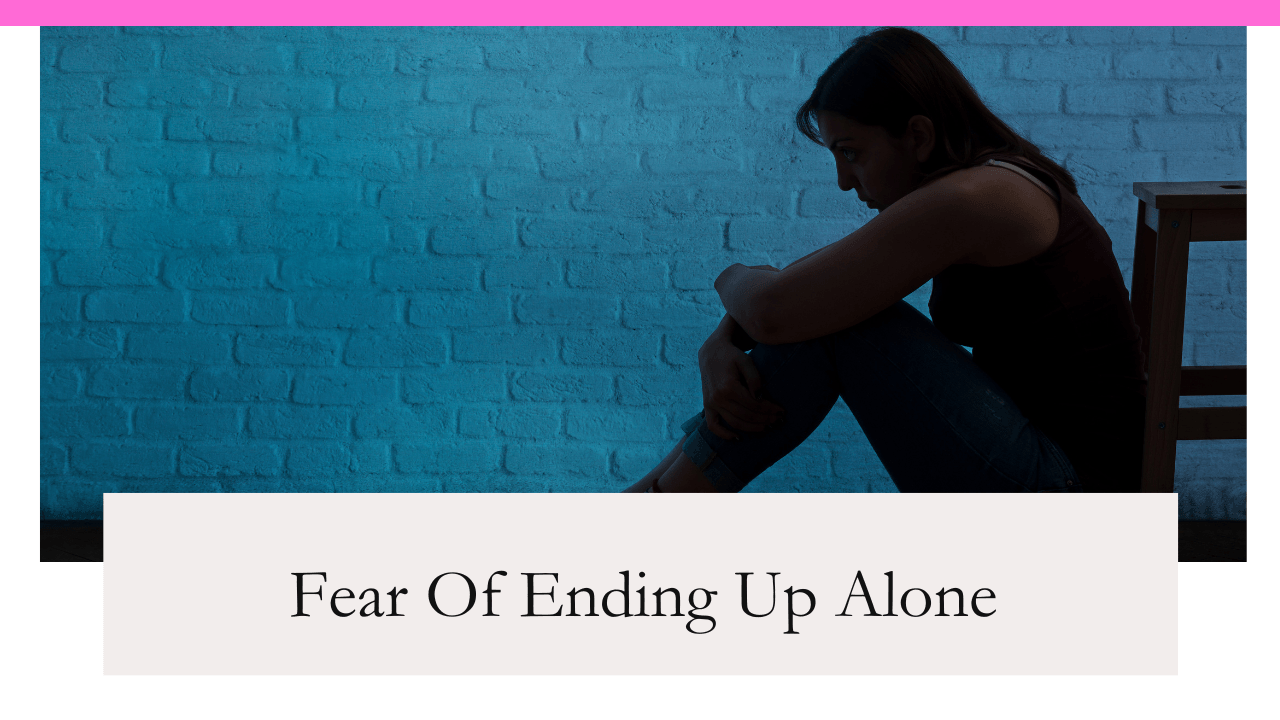 Fear Of Ending Up Alone