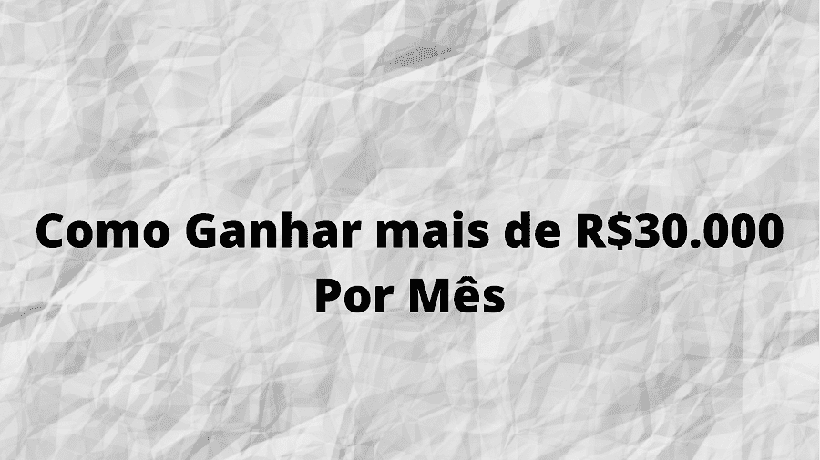 Como ganhar mais de R$30.000 por mês em 2022