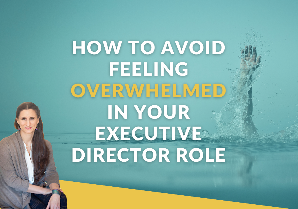 How to Avoid Feeling Overwhelmed in Your Executive Director Role