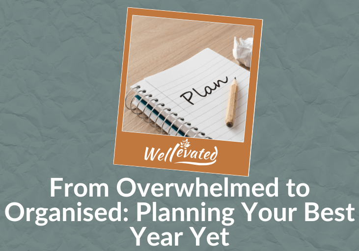 From Overwhelmed to Organised: Planning Your Best Year Yet