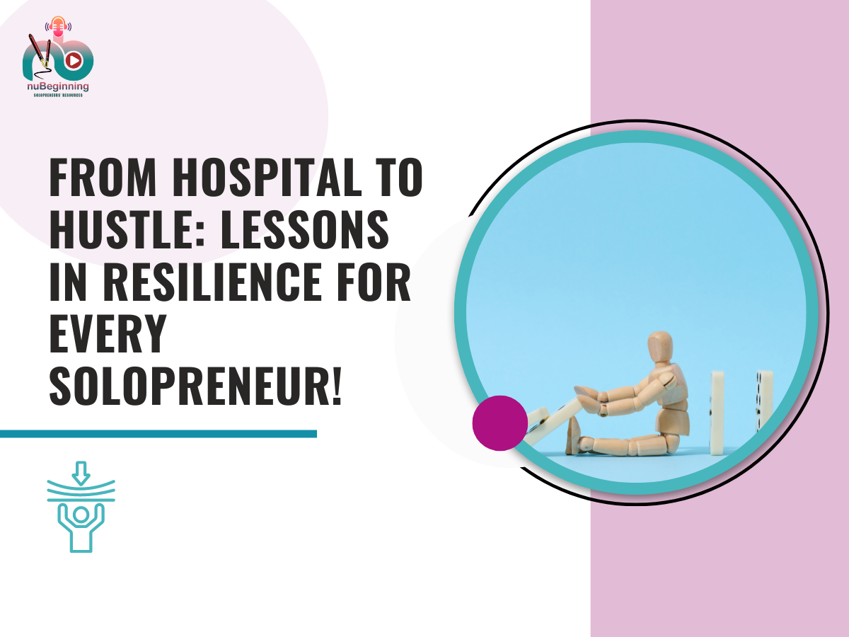 From Hospital to Hustle Lessons in Resilience for Every Solopreneur!
