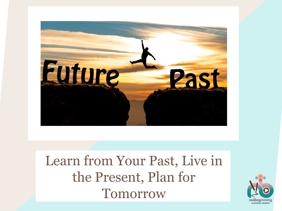 Learn from Your Past, Live in the Present, Plan for Tomorrow