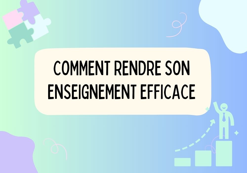Comment rendre son enseignement plus efficace