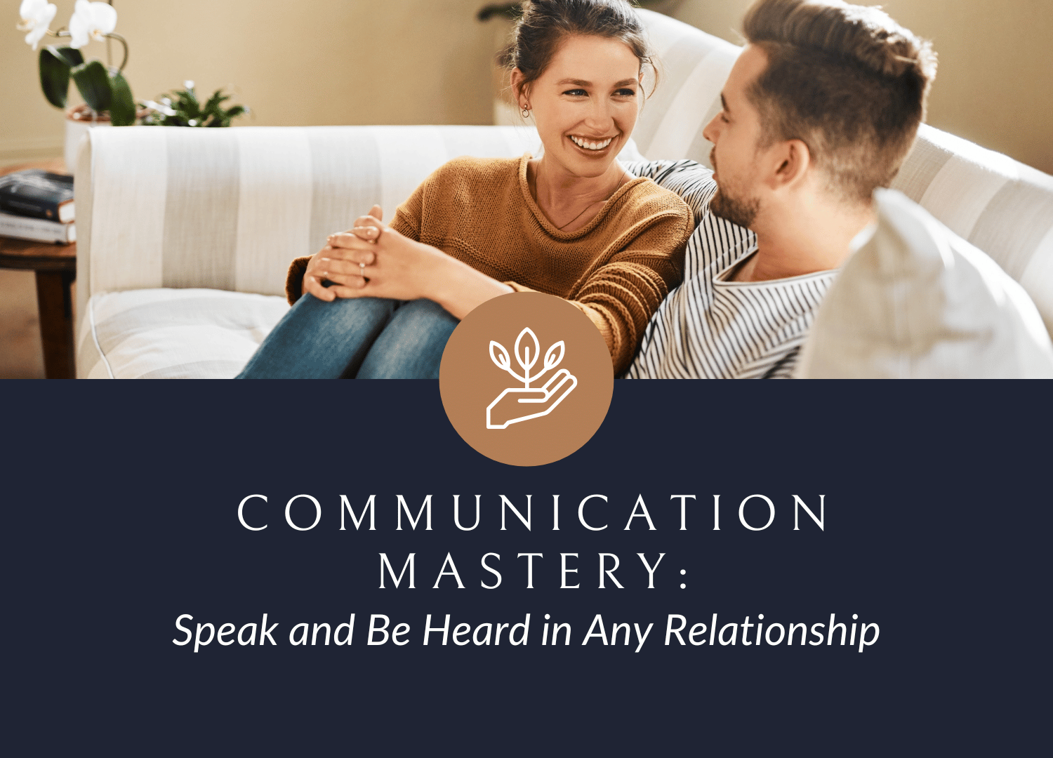 Communication Mastery: Speak and Be Heard in Any Relationship