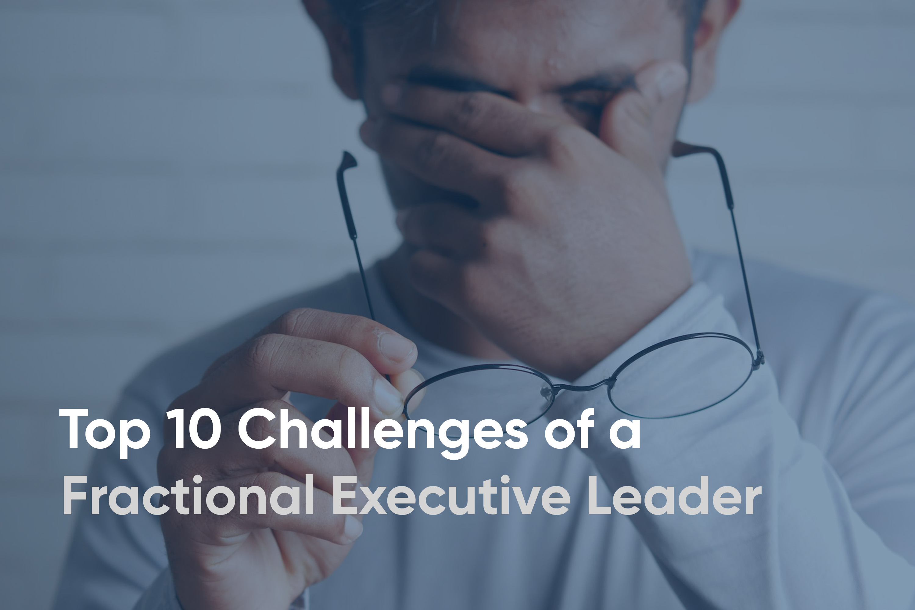 Top 10 Challenges of a Fractional Executive Leader
