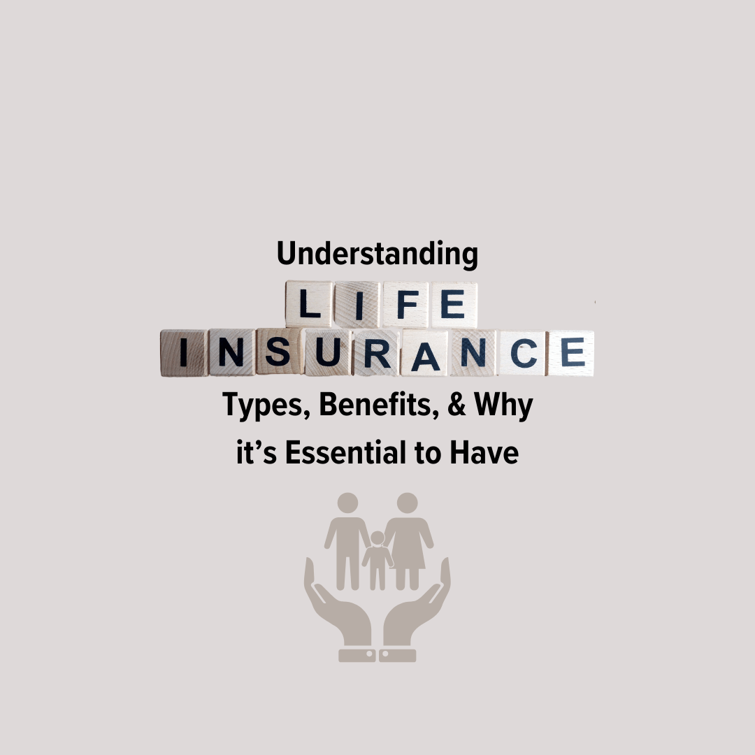 Understanding Life Insurance: Types, Benefits, and Why It’s Essential