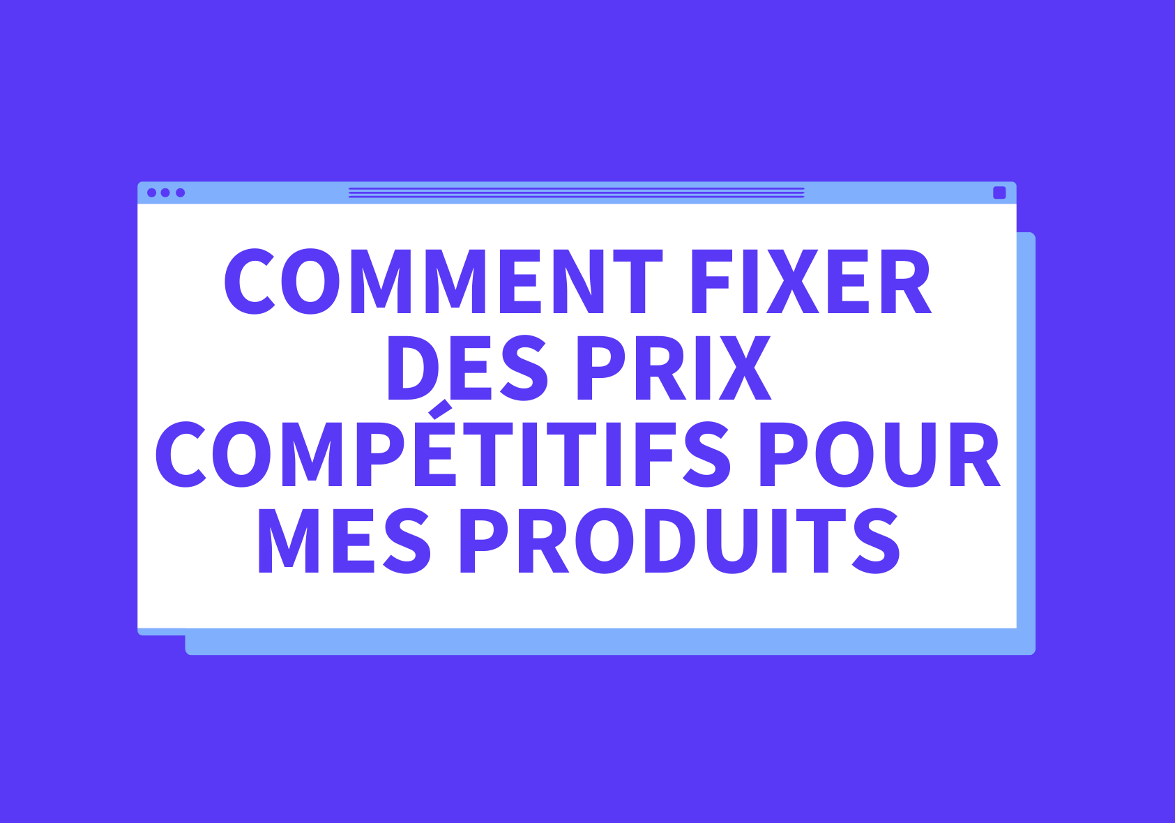Comment fixer des prix compétitifs pour mes produits