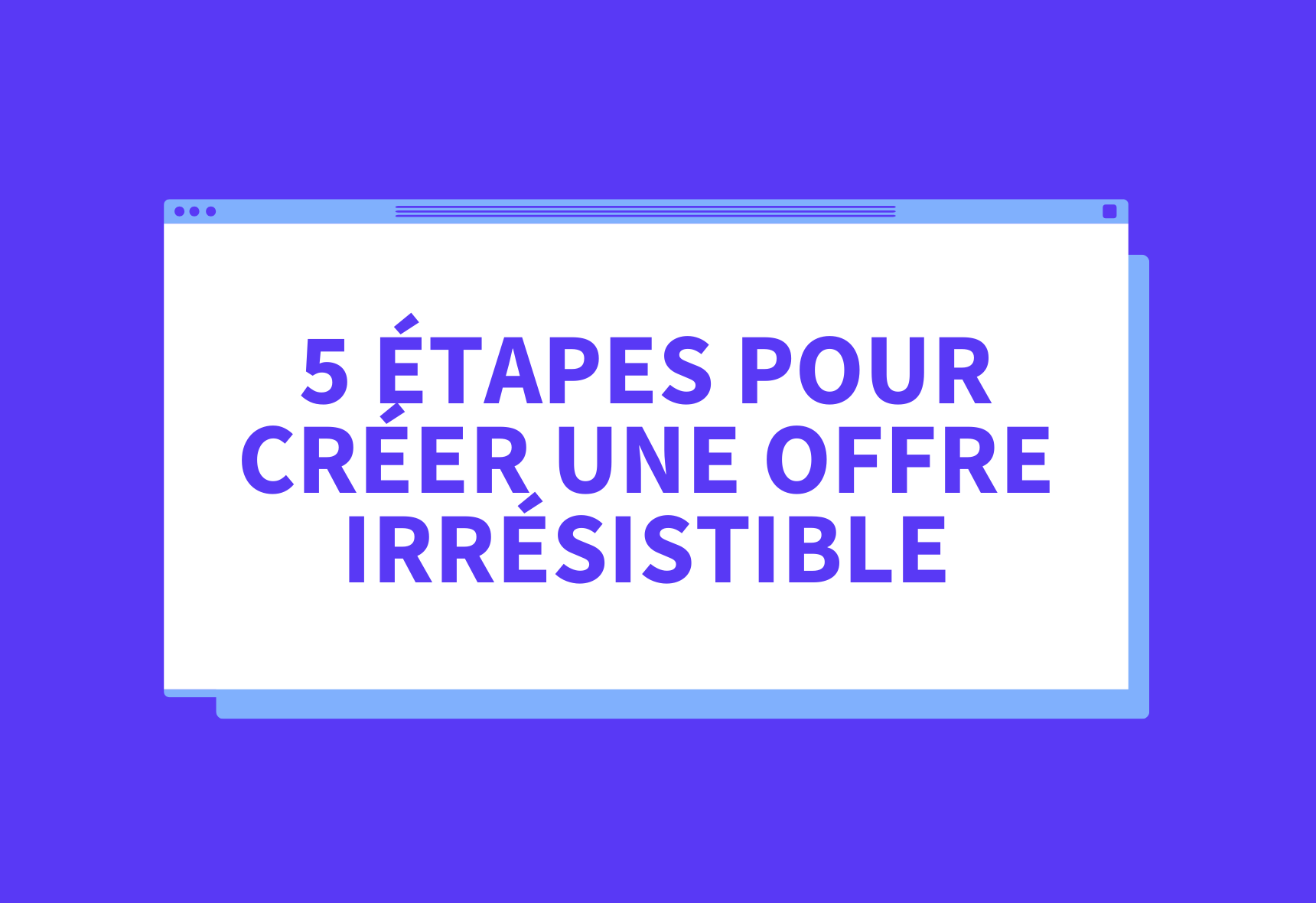 5 Étapes pour créer une Offre Irrésistible