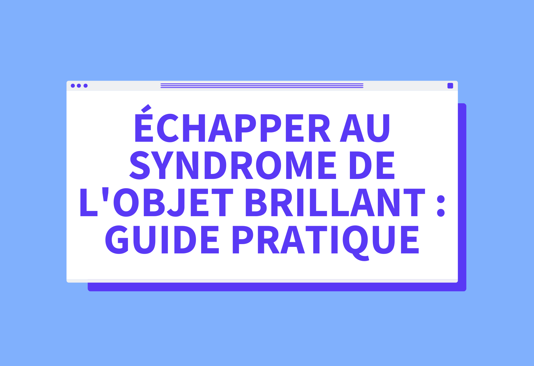 Échapper au Syndrome de l'Objet Brillant : Guide Pratique