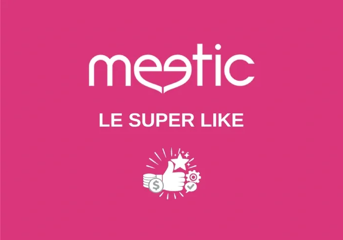 Super Like Meetic : tarifs et fonctionnement