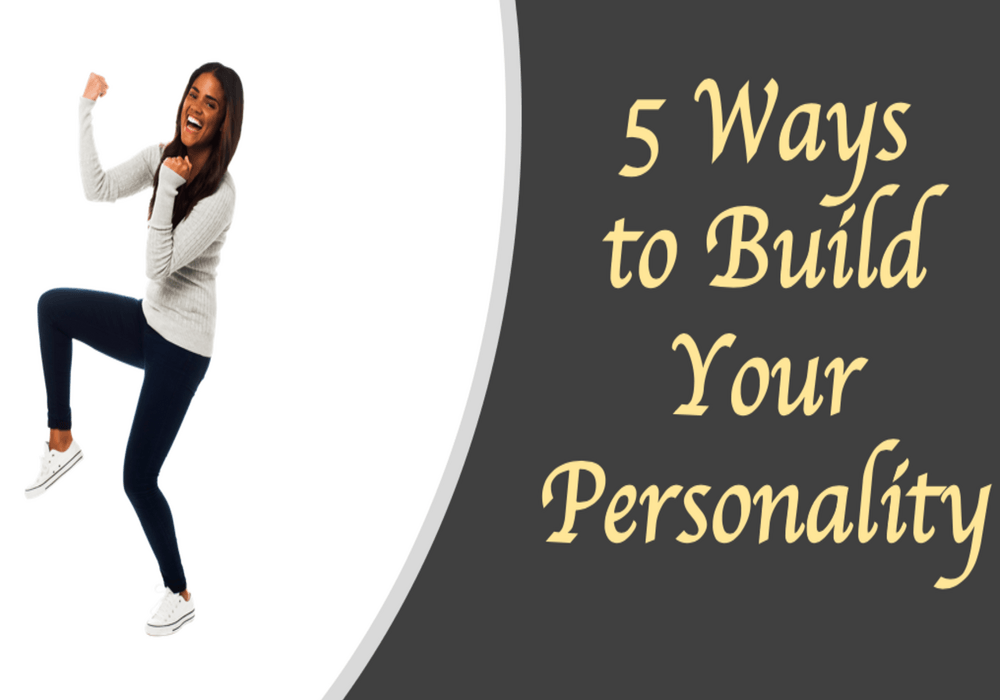 5 Ways To Build Your Personality