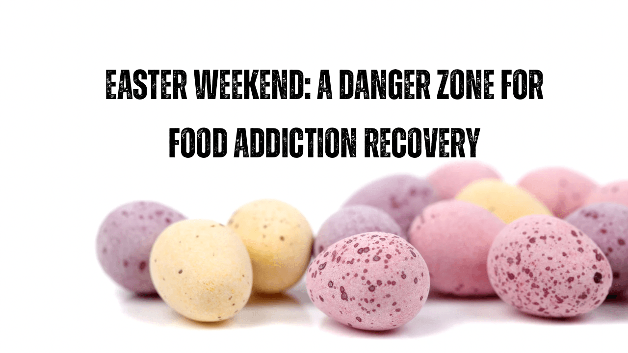 Easter Weekend: A Danger Zone For Food Addiction Recovery