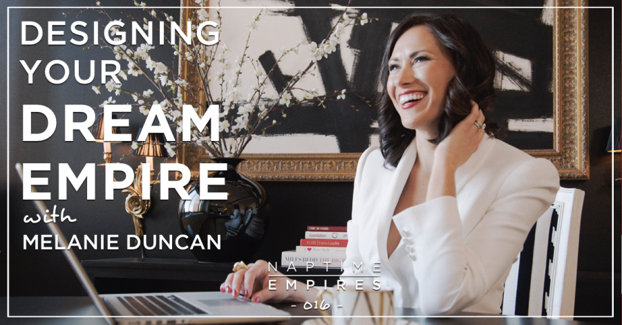 Melanie Duncan on What it REALLY Takes to Design Your Dream Empire [NE ...