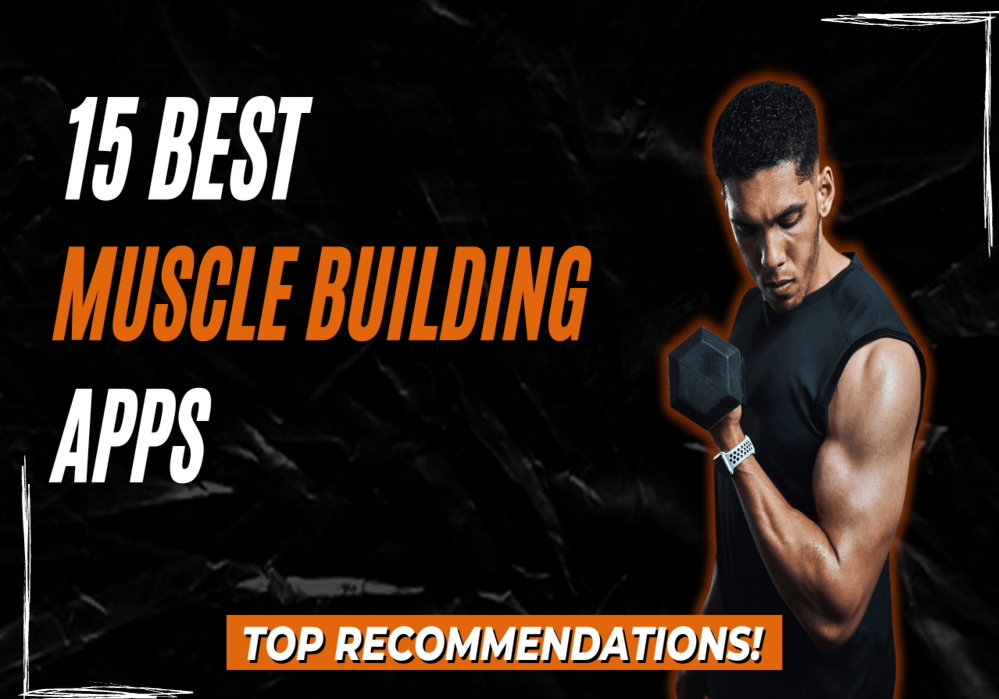 The 15 Best Muscle Building Apps: Our Top Recommendations