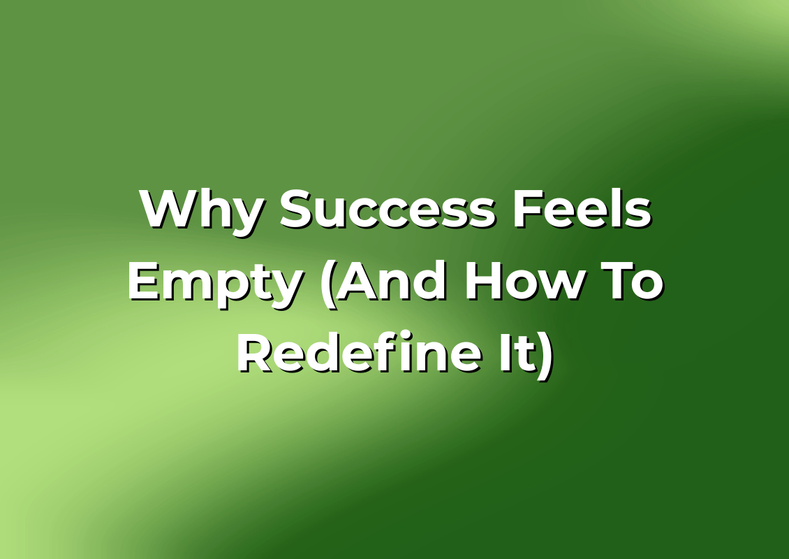 Why Success Feels Empty (And How To Redefine It)
