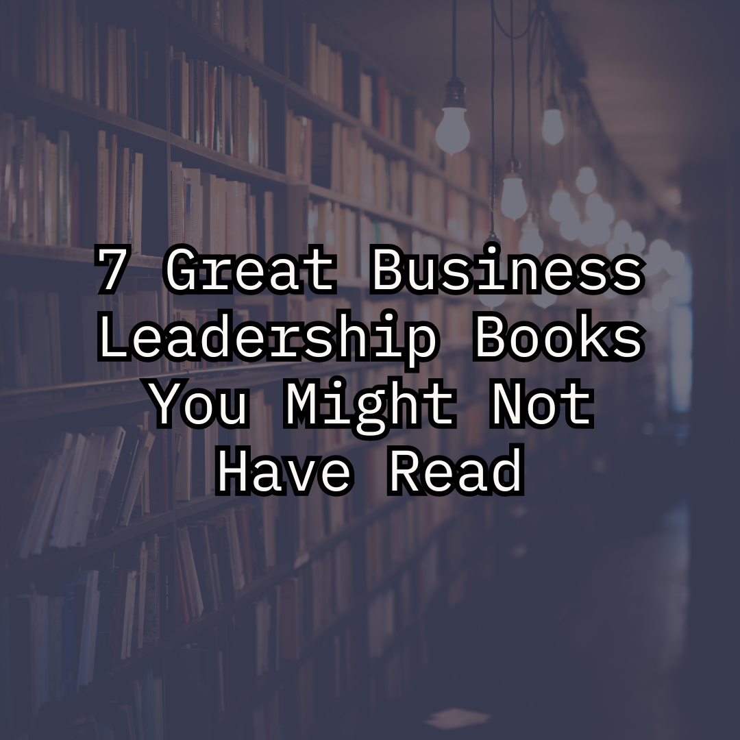 7 Great Business Leadership Books You Might Not Have Read