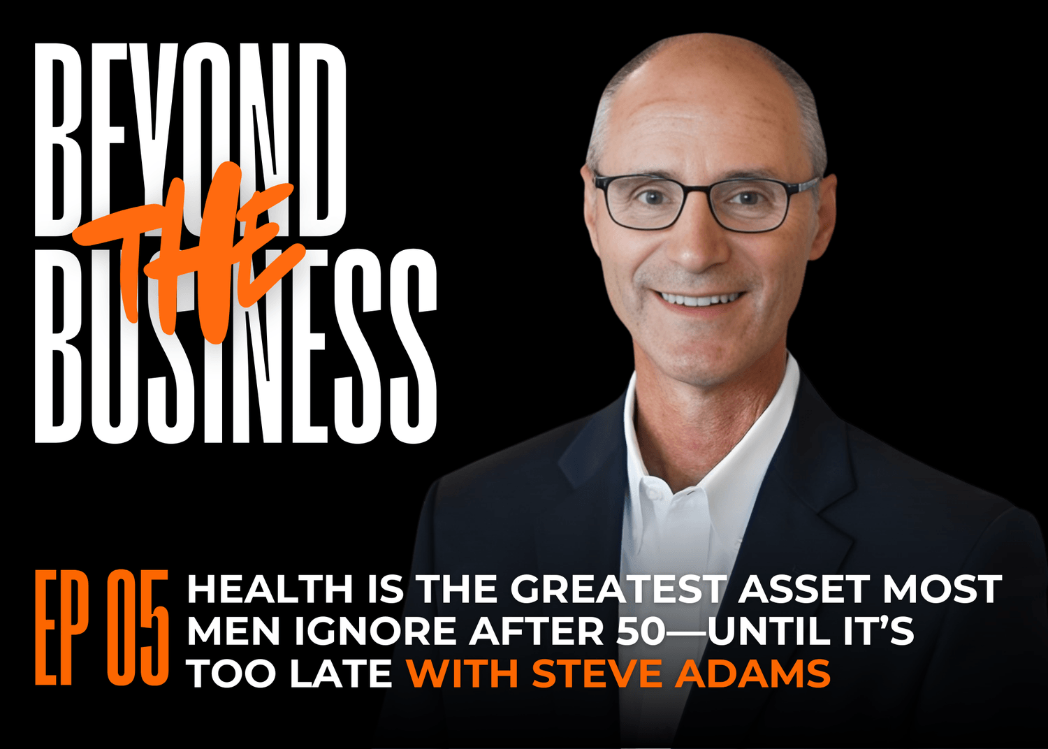 EP 05: Health Is the Greatest Asset Most Men Ignore After 50—Until It’s ...