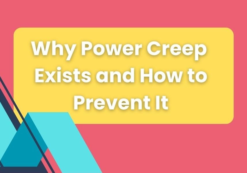 Why Power Creep Exists and How to Prevent It