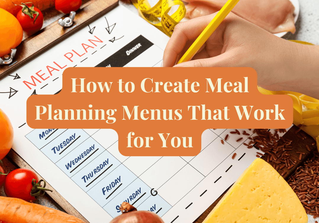 How to Create Meal Planning Menus That Work for You