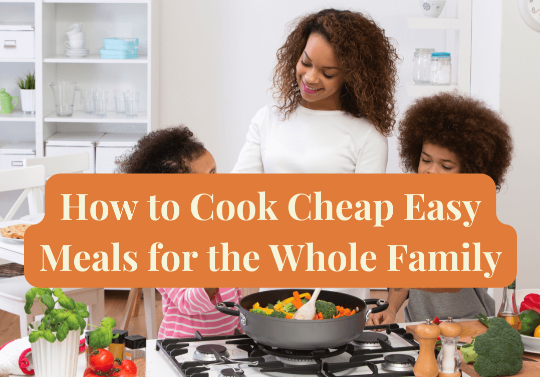 How to Cook Cheap Easy Meals for the Whole Family