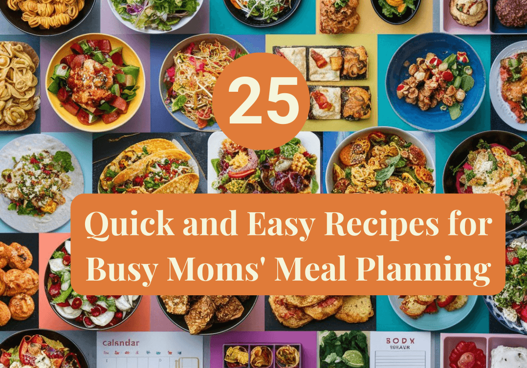25 Quick and Easy Recipes for Busy Moms' Meal Planning