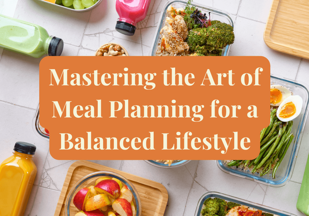 Mastering the Art of Meal Planning for a Balanced Lifestyle