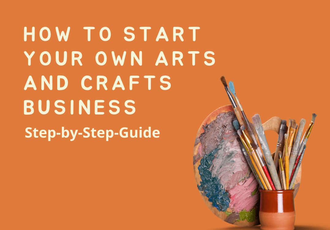 How To Start Your Own Arts and Crafts Business Step By Step Guide