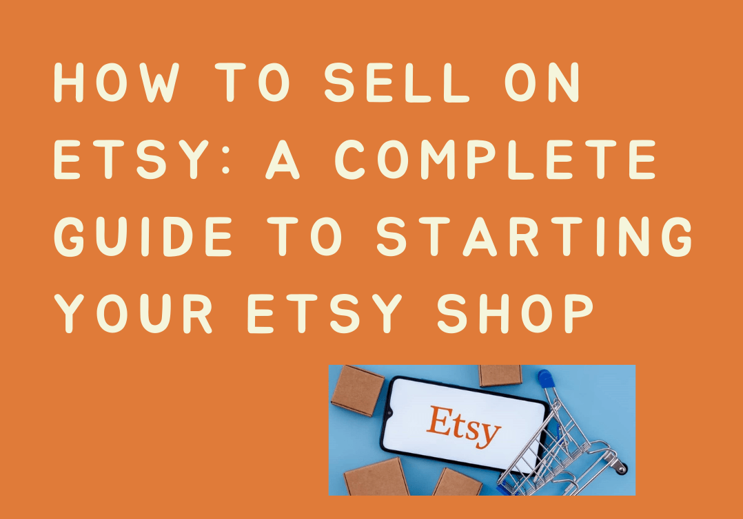 How to Sell on Etsy: A Complete Guide to Starting Your Etsy Shop