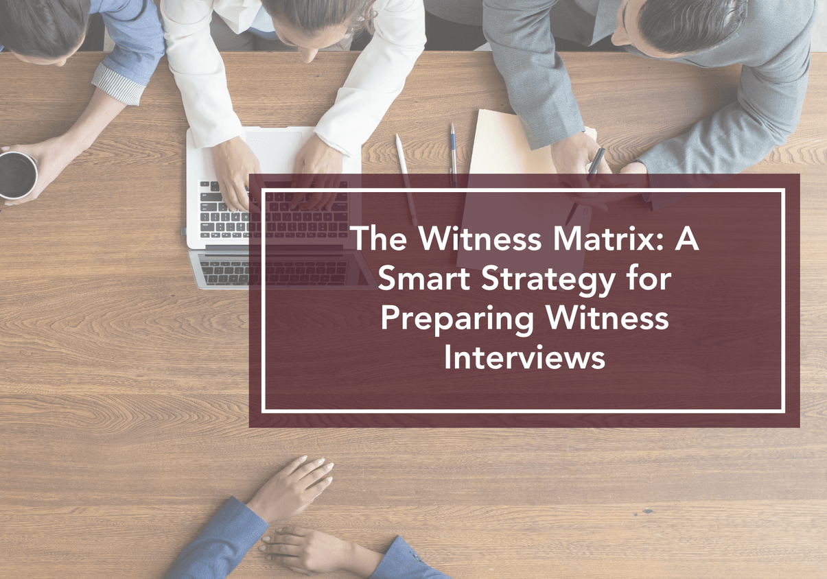 The Witness Matrix: A Smart Strategy for Preparing Witness Interviews