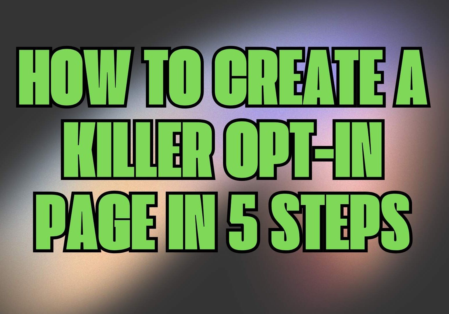 How to Create a Killer Opt-In Page in 5 Steps