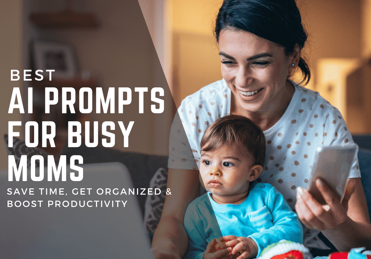 The Best AI Prompts for Busy Moms: Save Time, Get Organized & Boost Productivity