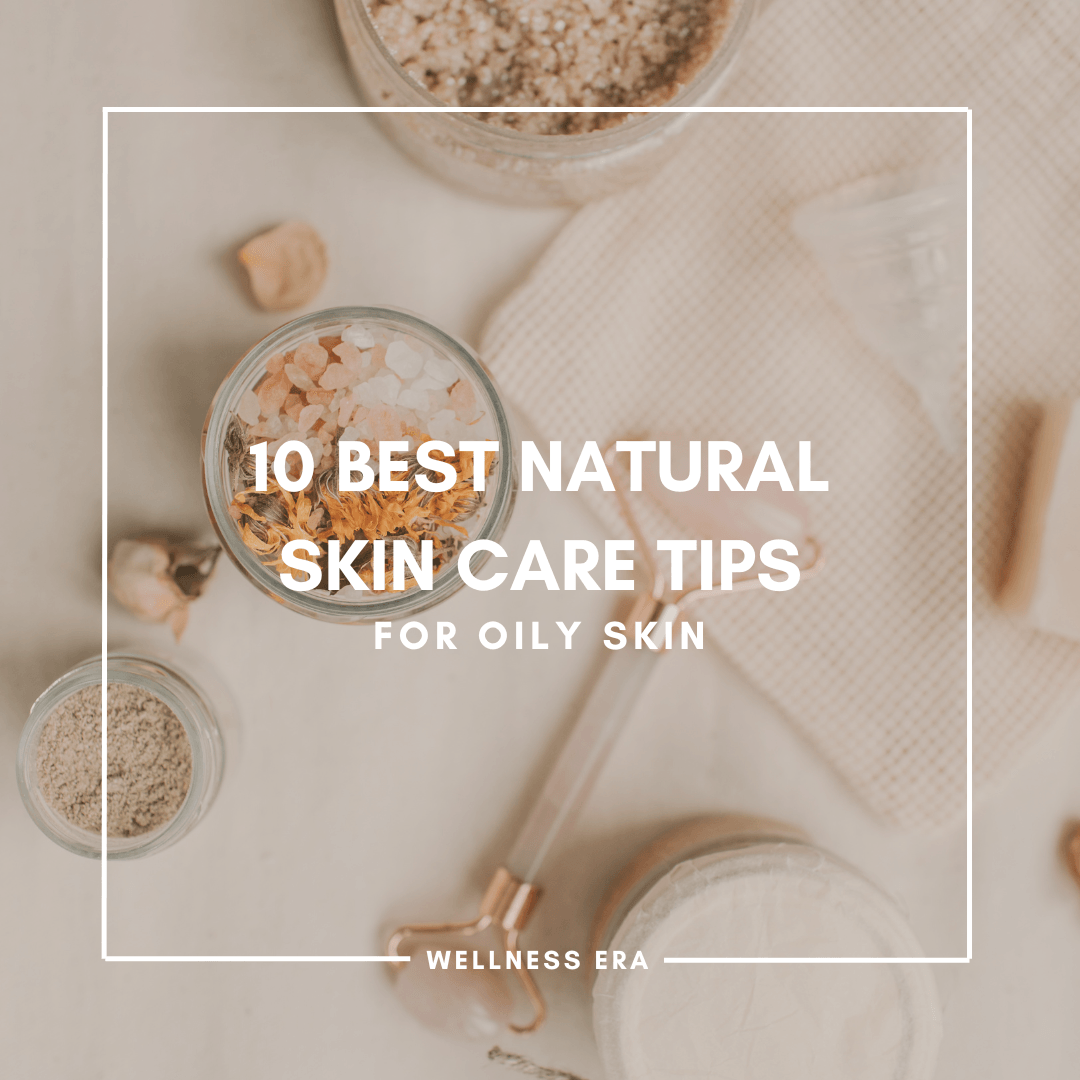 Top 10 Natural Skin Care Tips for Oily Skin: Stay Shine-Free
