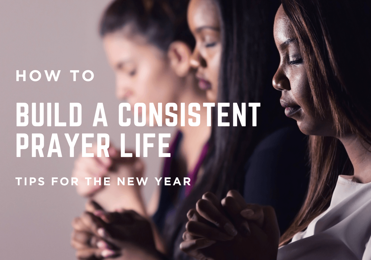 How to Build a Persistent Prayer Life: Tips for the New Year