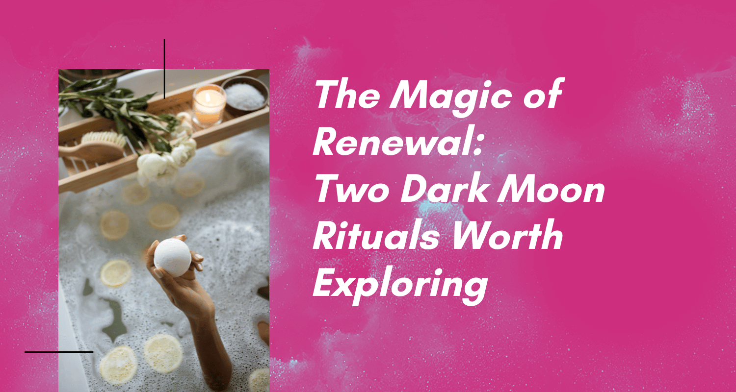 The Magic of Renewal: Two Dark Moon Rituals Worth Exploring — Human ...