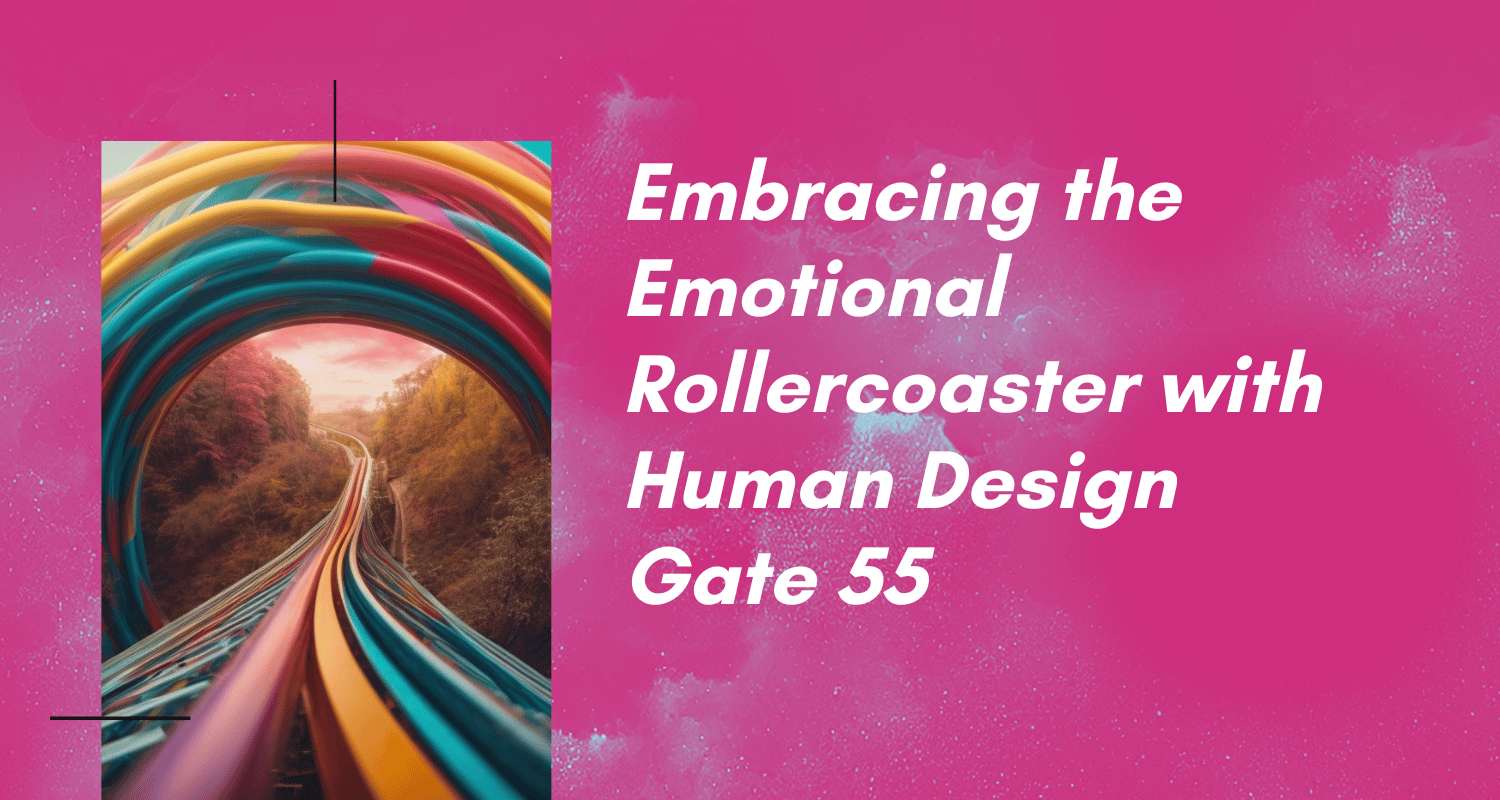 Embracing the Emotional Rollercoaster with Human Design Gate 55 — Human ...
