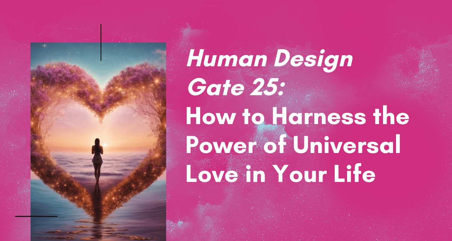 The Power of Universal Love in Your Life: Human Design Gate 25 — Human ...