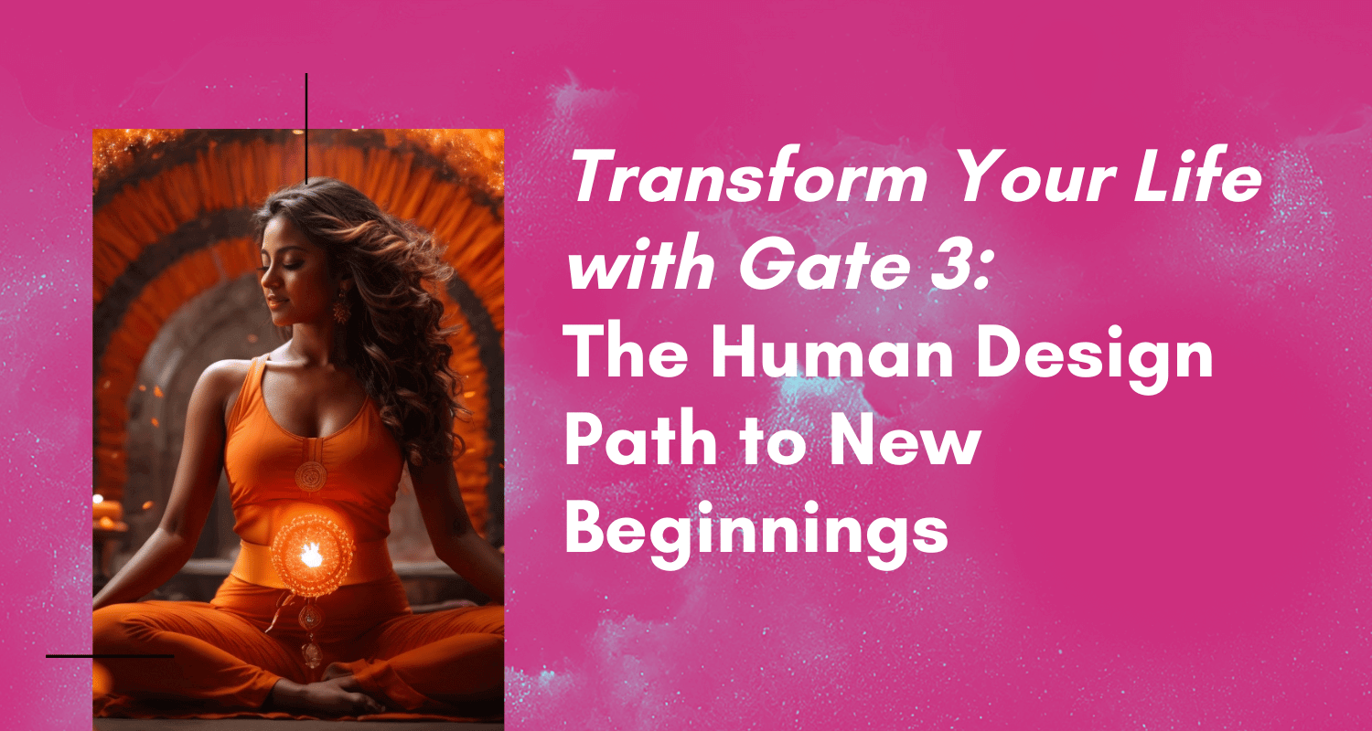 The Path to New Beginnings: Human Design Gate 3 — Human Design & Psychology