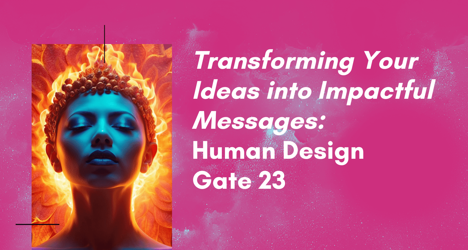 Transforming Your Ideas into Impactful Messages: Human Design Gate 23 ...