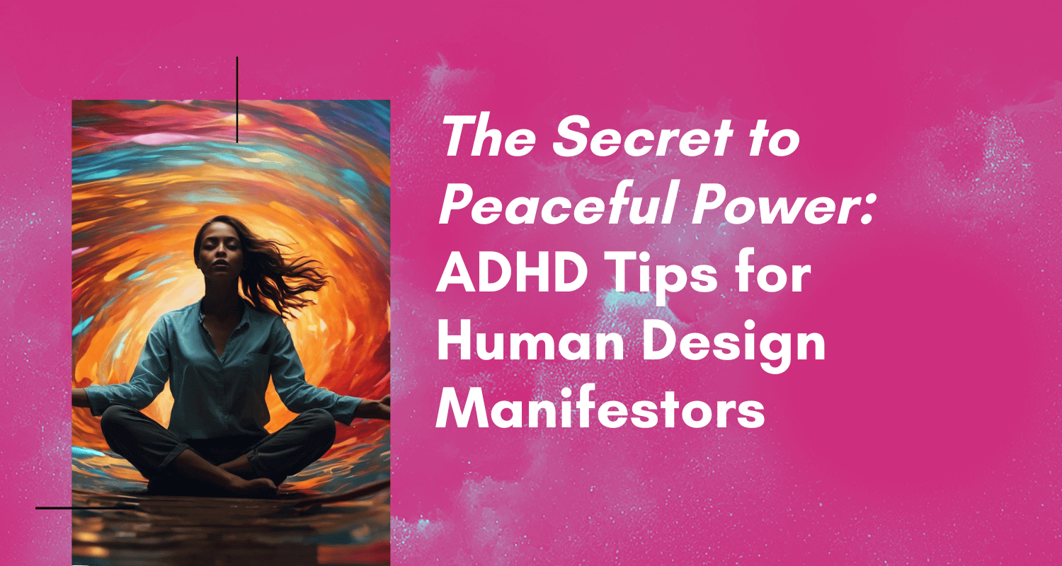 The Secret to Peaceful Power: ADHD Tips for Human Design Manifestors