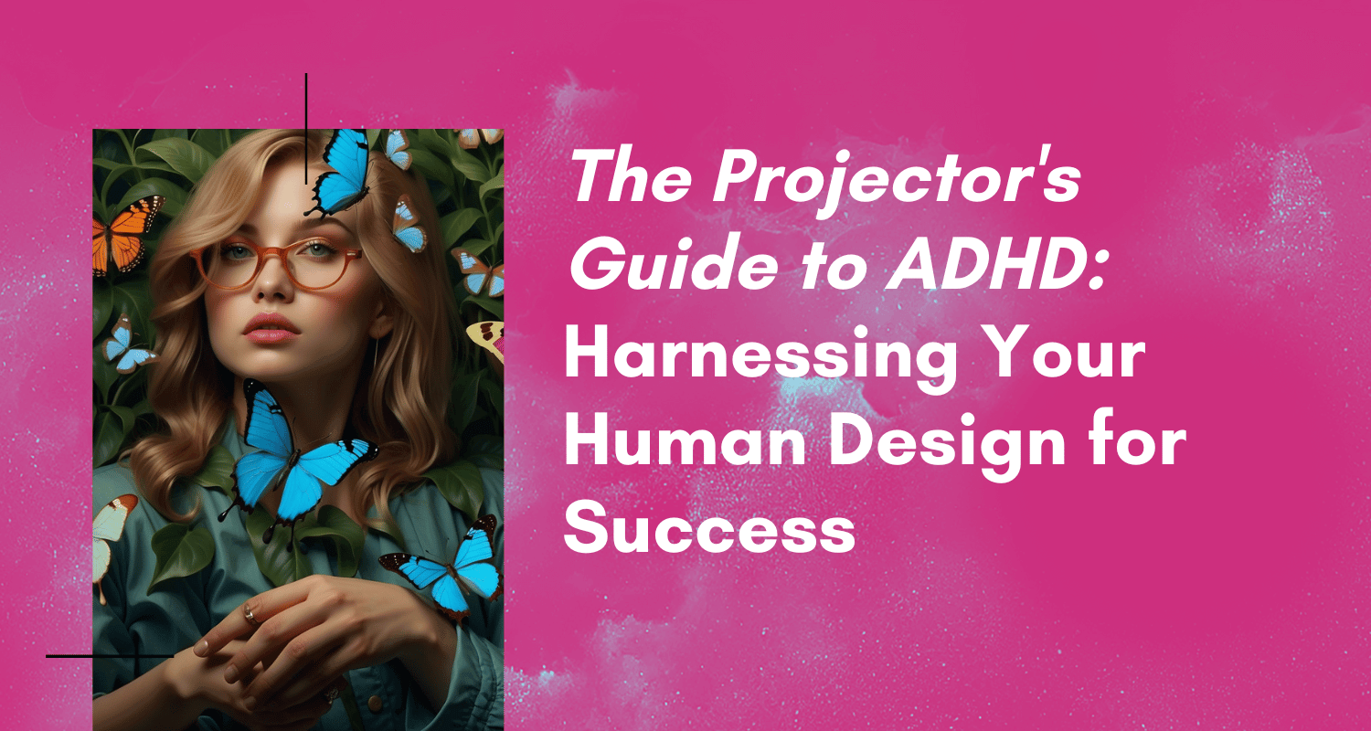 The Projector's Guide to ADHD: Harnessing Your Human Design for Success ...