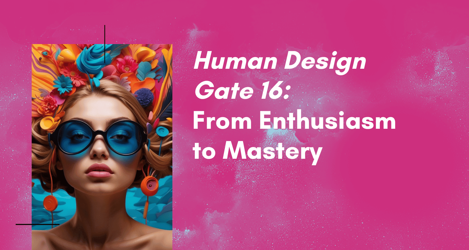 From Enthusiasm to Mastery: Human Design Gate 16 — Human Design ...