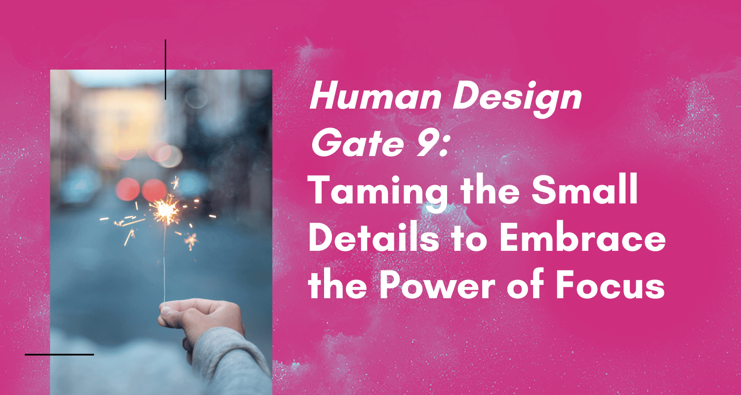 Taming the Small Details to Embrace the Power of Focus: Human Design ...