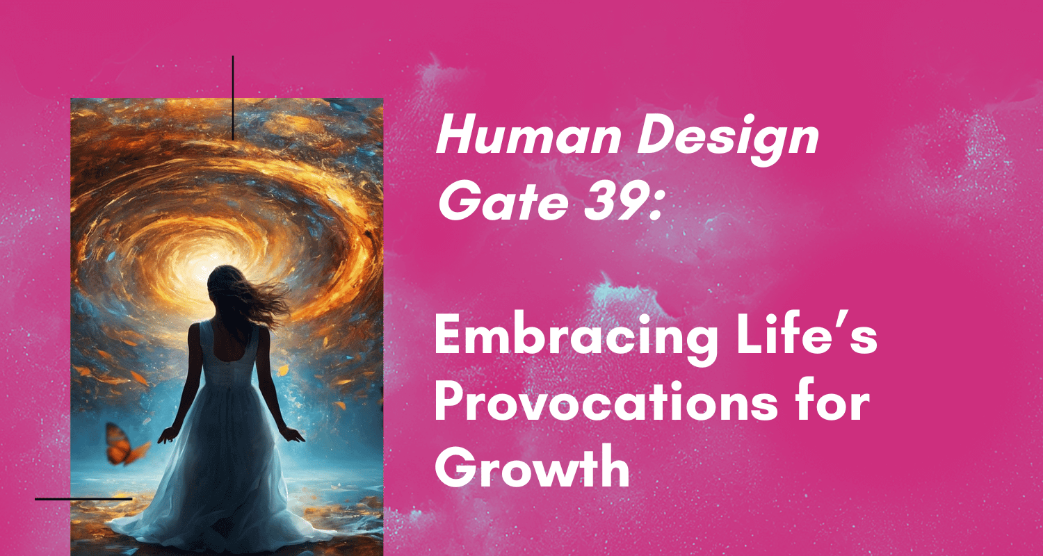Embracing Life’s Provocations For Growth: Human Design Gate 39 — Human ...