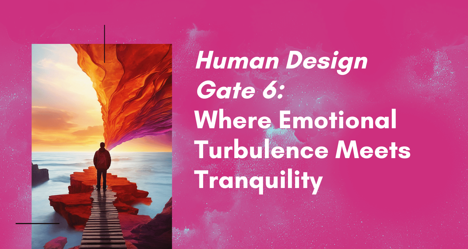 Where Emotional Turbulence Meets Tranquility: Human Design Gate 6
