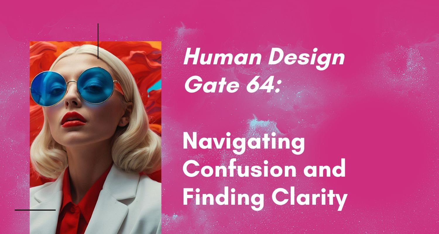 Navigating Confusion and Finding Clarity: Human Design Gate 64 — Human ...