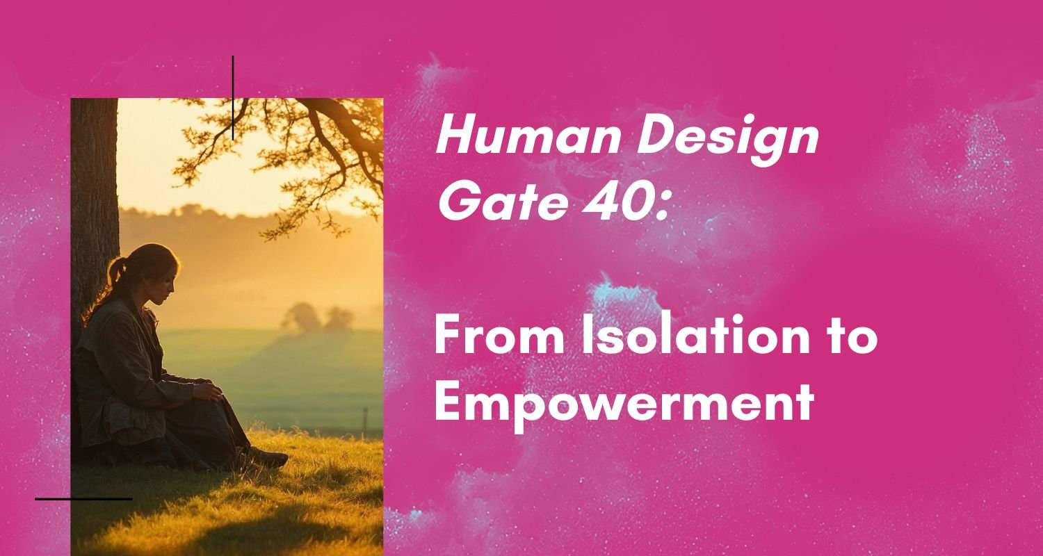 From Isolation to Empowerment: Human Design Gate 40 — Human Design ...