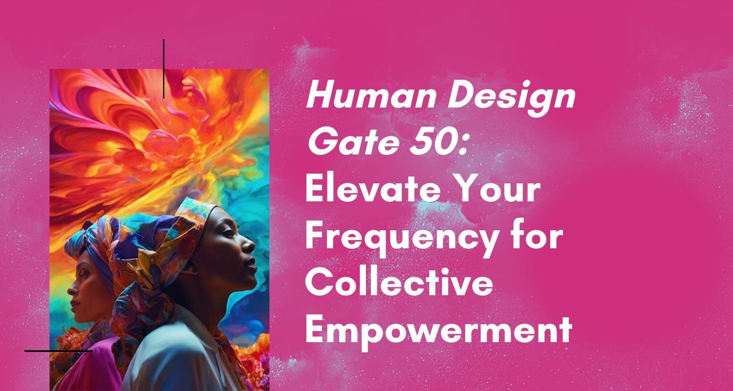 Elevate Your Frequency for Collective Empowerment: Human Design Gate 50 ...