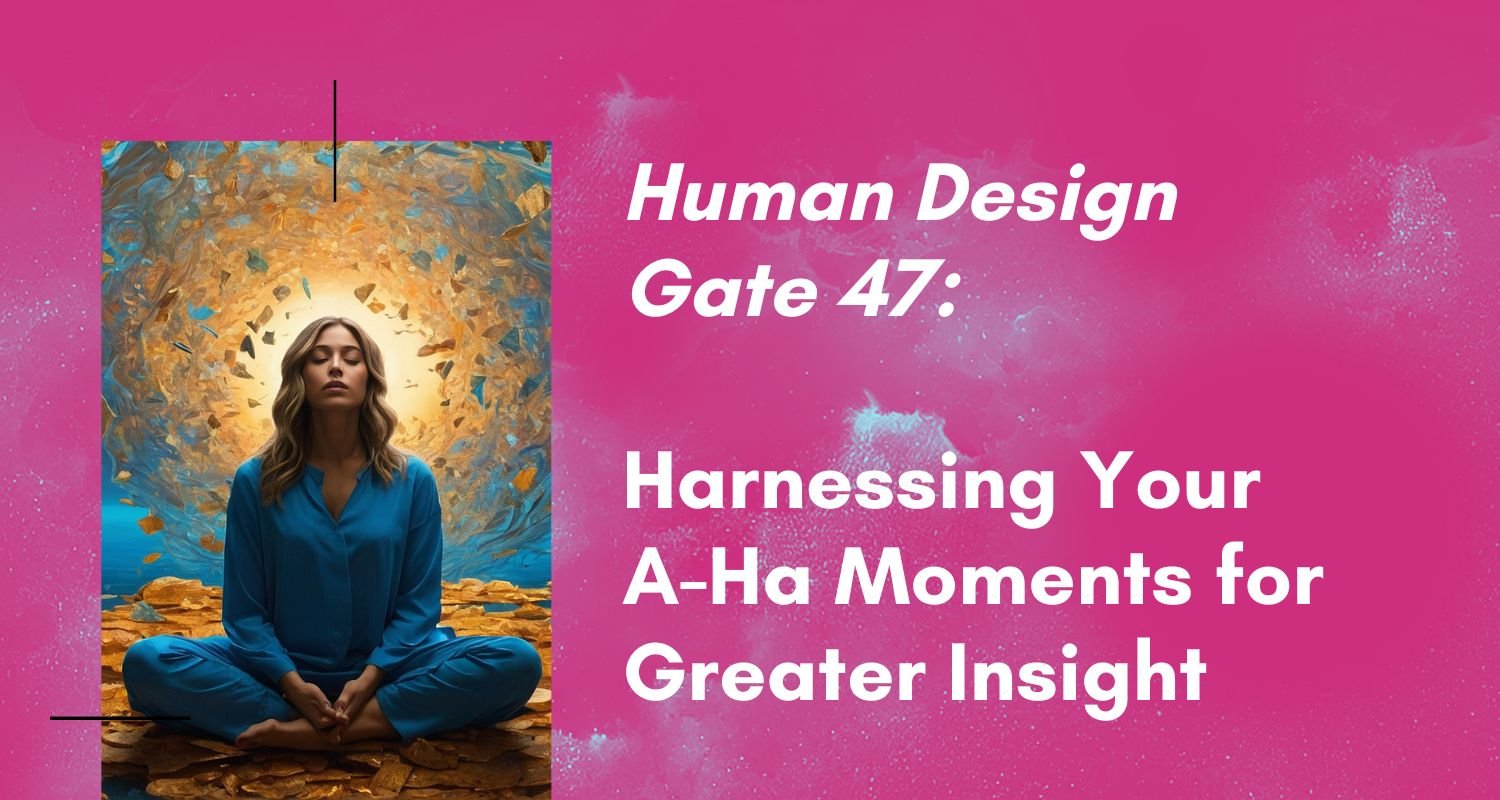 Harnessing Your A-Ha Moments for Greater Insight: Human Design Gate 47 ...