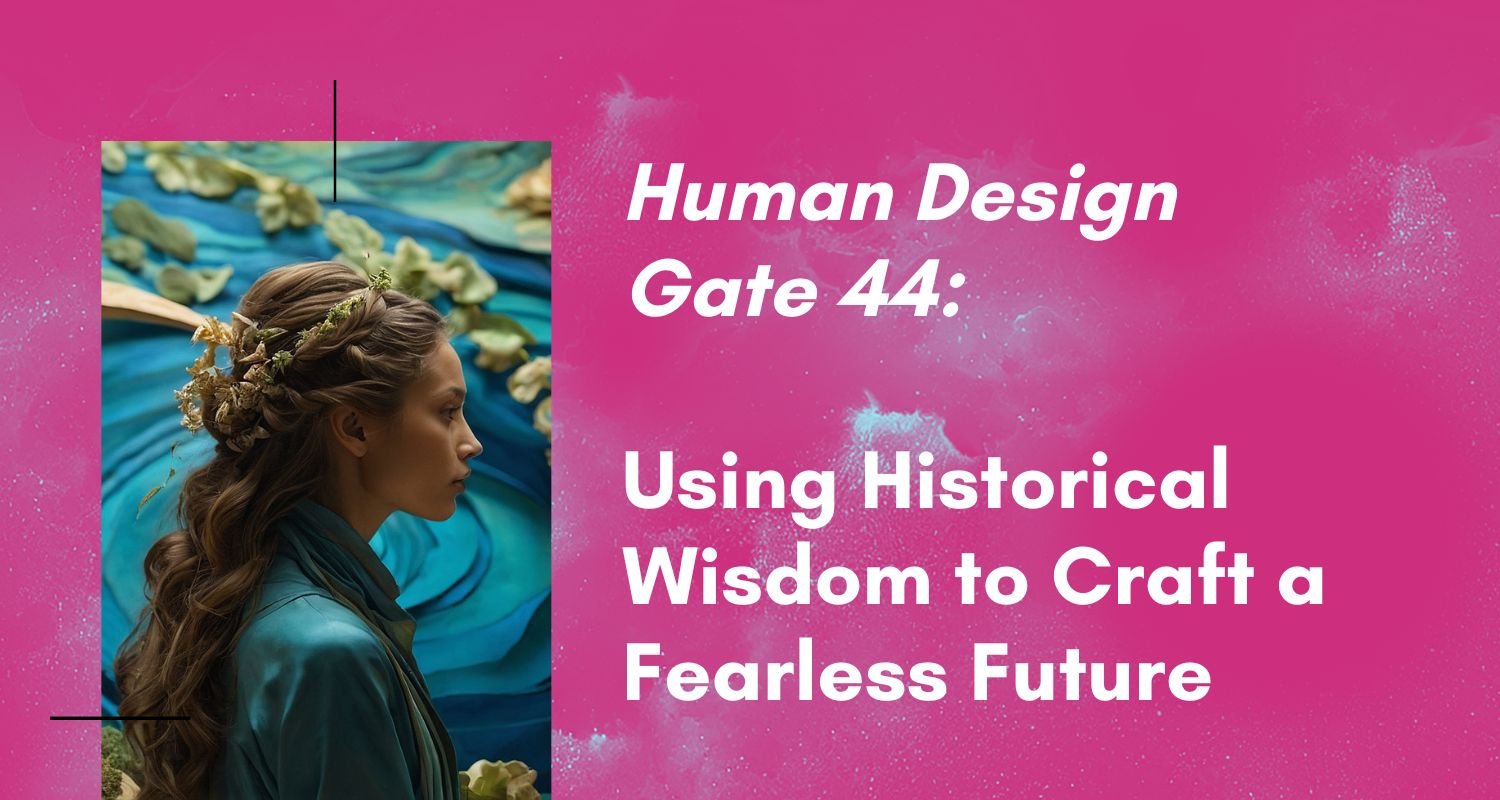 Using Historical Wisdom to Craft a Fearless Future: Human Design Gate ...