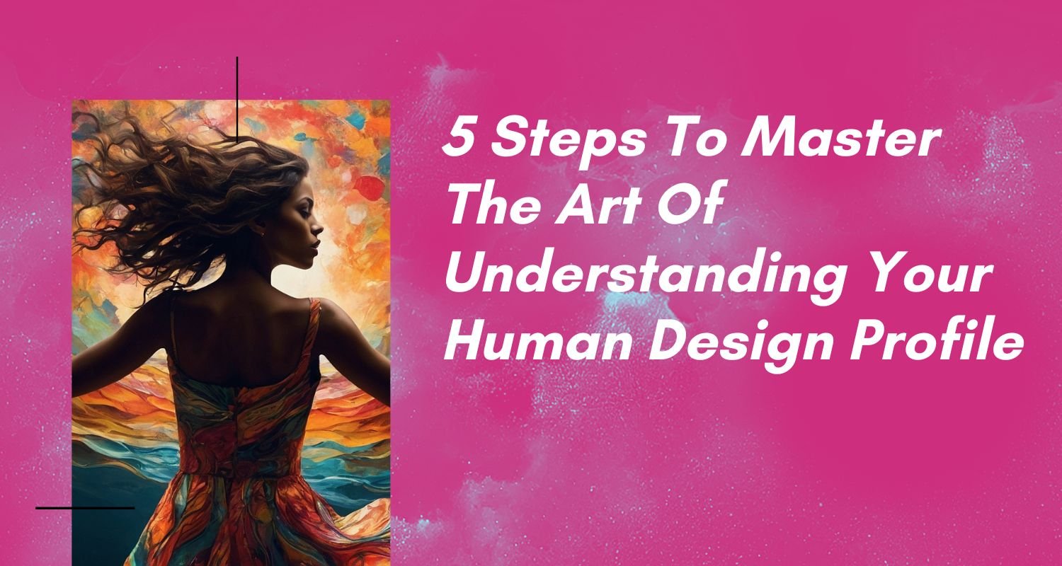 5 Powerful Steps to Decode and Master Your Human Design Profile — Human Design & Psychology